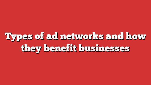 #1 Types Of Ad Networks And How They Benefit Businesses - Free Tips ...