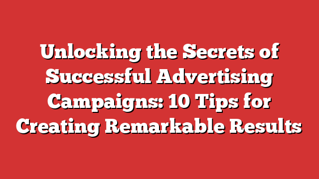 #1 Unlocking The Secrets Of Successful Advertising Campaigns: 10 Tips ...