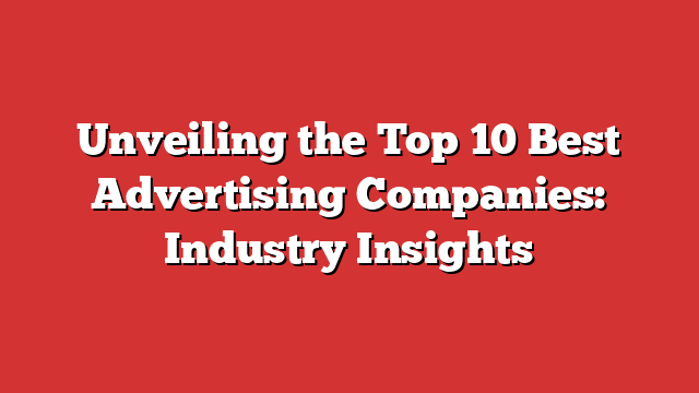 #1 Unveiling The Top 10 Best Advertising Companies: Industry Insights ...
