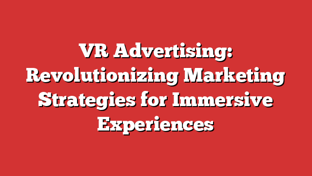 #1 VR Advertising: Revolutionizing Marketing Strategies For Immersive ...