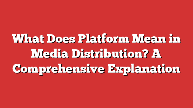 #1 What Does Platform Mean In Media Distribution? A Comprehensive ...