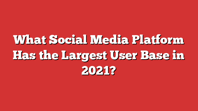 #1 What Social Media Platform Has The Largest User Base In 2021? - Free ...