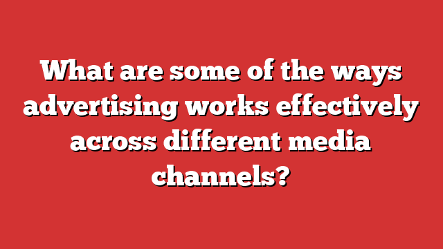Best What are some of the ways advertising works