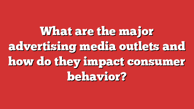 #1 What Are The Major Advertising Media Outlets And How Do They Impact ...
