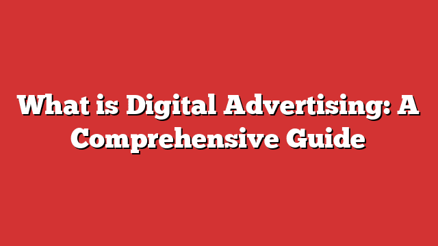 Best What is Digital Advertising: A Comprehensive Guide