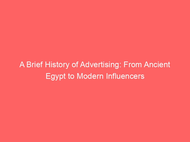 Best A Brief History of Advertising: From Ancient Egypt to