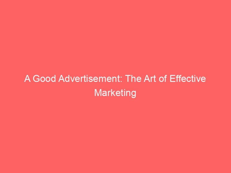 #1 A Good Advertisement: The Art Of Effective Marketing - Free Tips ...