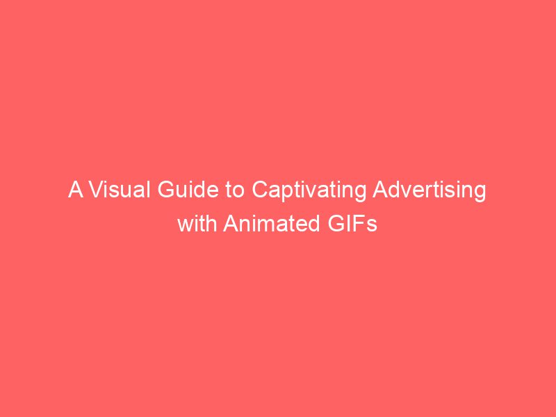 A Visual Guide To Captivating Advertising With Animated GIFs - Froggy Ads