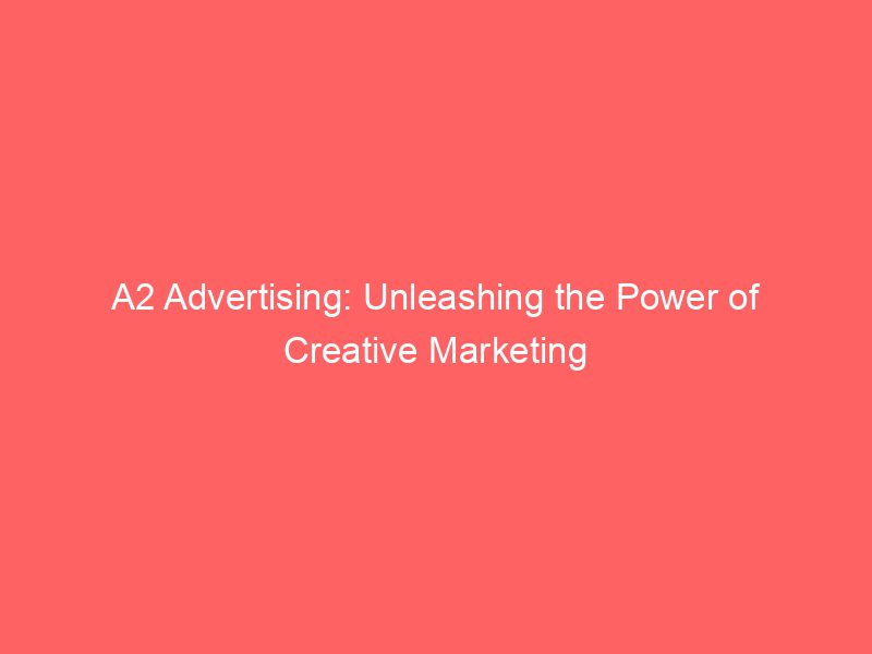 A2 Advertising: Unleashing The Power Of Creative Marketing - Froggy Ads
