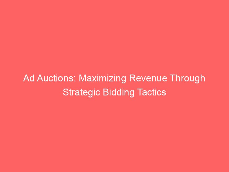 #1 Ad Auctions: Maximizing Revenue Through Strategic Bidding Tactics ...
