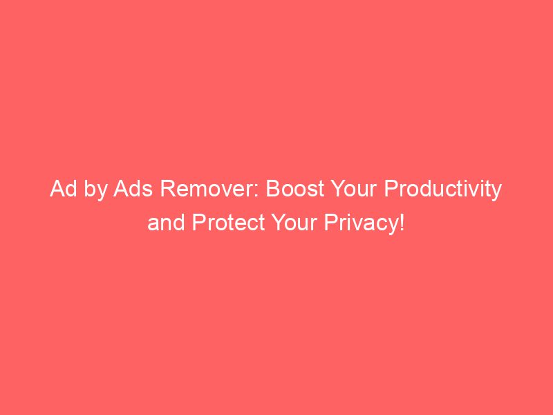 Best Ad by Ads Remover: Boost Your Productivity and