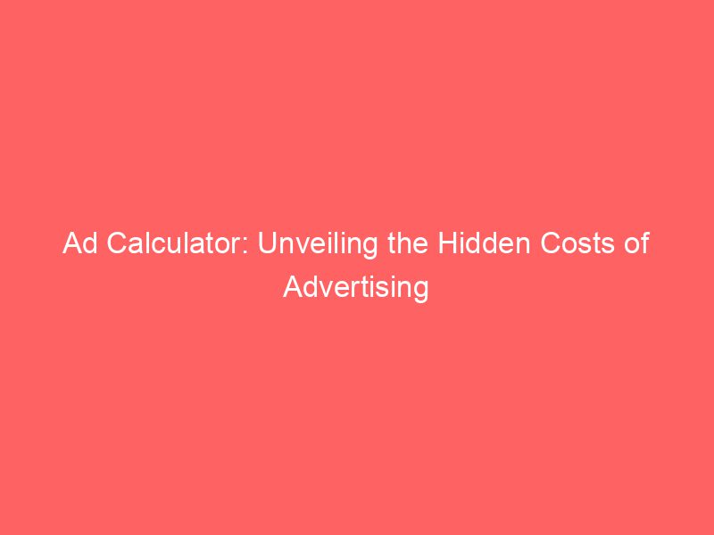 #1 Ad Calculator: Unveiling The Hidden Costs Of Advertising - Free Tips ...