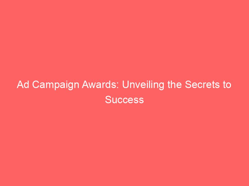Best Ad Campaign Awards: Unveiling the Secrets to