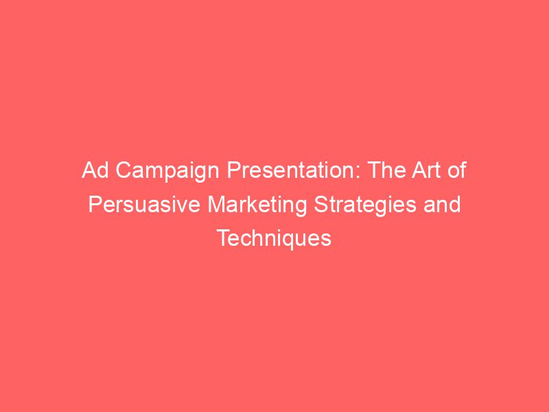 Ad Campaign Presentation: The Art Of Persuasive Marketing Strategies ...
