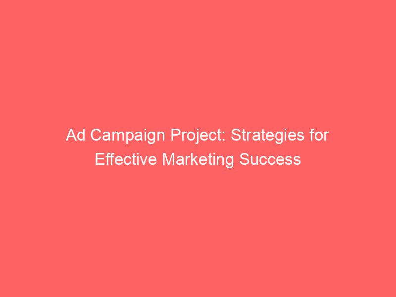 #1 Ad Campaign Project: Strategies For Effective Marketing Success ...