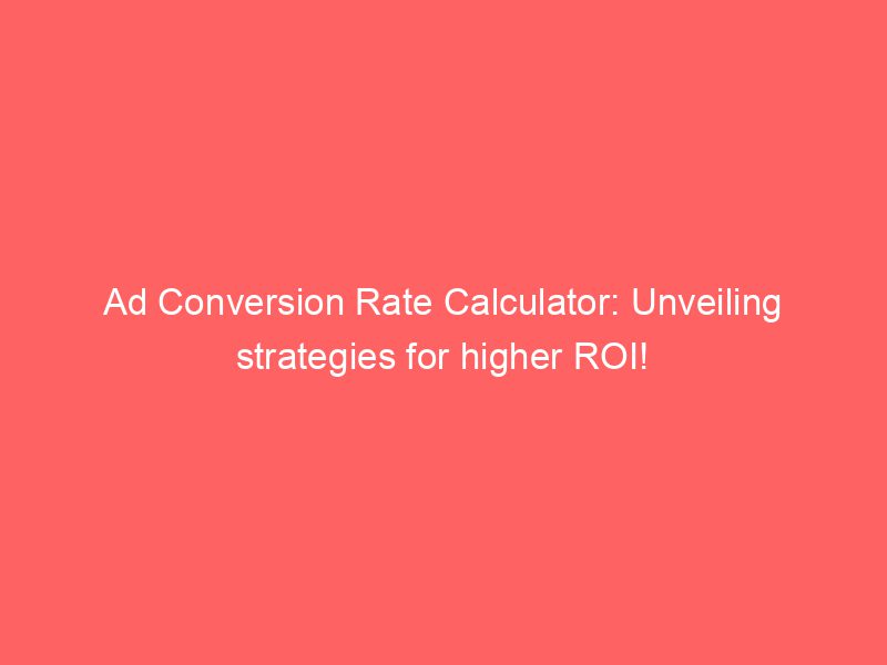 #1 Ad Conversion Rate Calculator: Unveiling Strategies For Higher ROI ...