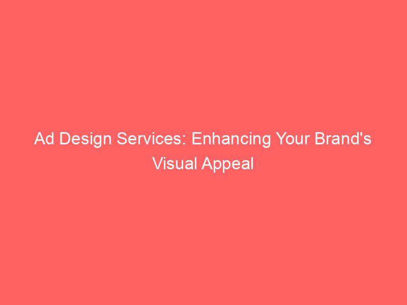 #1 Ad Design Services: Enhancing Your Brand's Visual Appeal - Free Tips ...