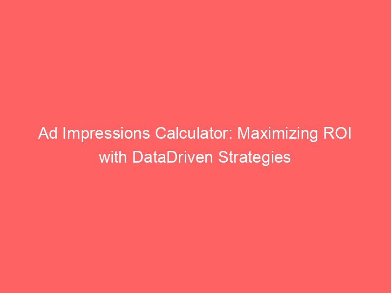 Best Ad Impressions Calculator: Maximizing ROI with