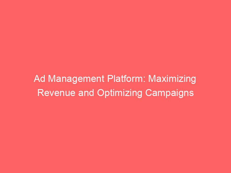 #1 Ad Management Platform: Maximizing Revenue And Optimizing Campaigns ...