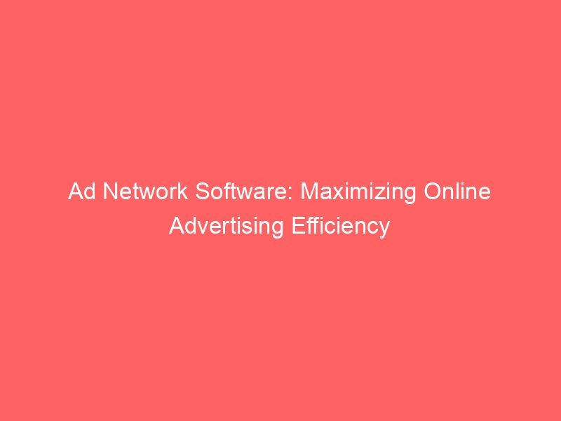 Best Ad Network Software: Maximizing Online Advertising
