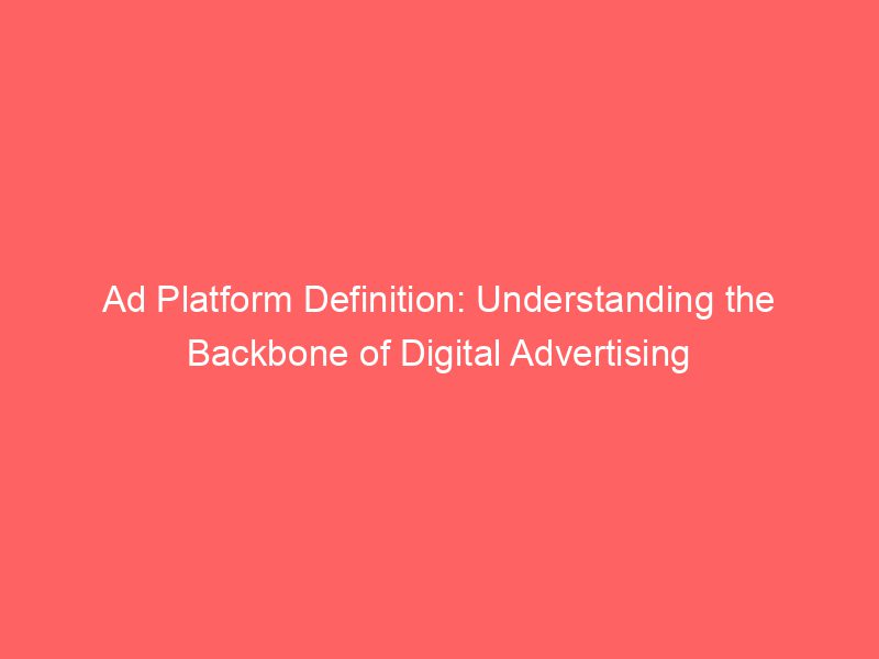 #1 Ad Platform Definition: Understanding The Backbone Of Digital ...