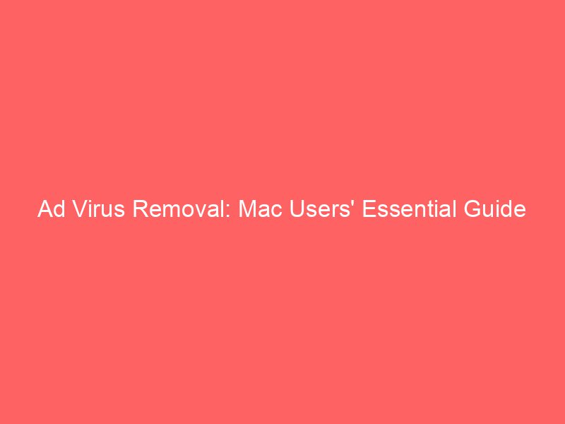 Best Ad Virus Removal: Mac Users' Essential Guide - [2026]