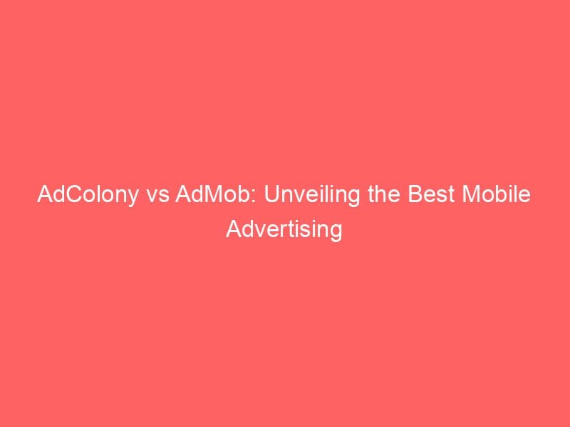 AdColony Vs AdMob: Unveiling The Best Mobile Advertising - FroggyAds