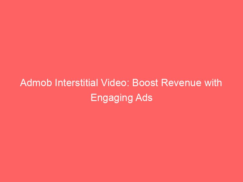 #1 Admob Interstitial Video: Boost Revenue With Engaging Ads - Free ...
