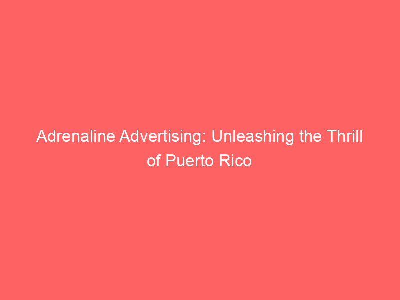 Best Adrenaline Advertising: Unleashing the Thrill of