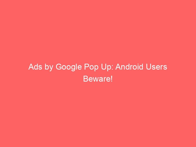 Best Ads by Google Pop Up: Android Users Beware! - [2026]