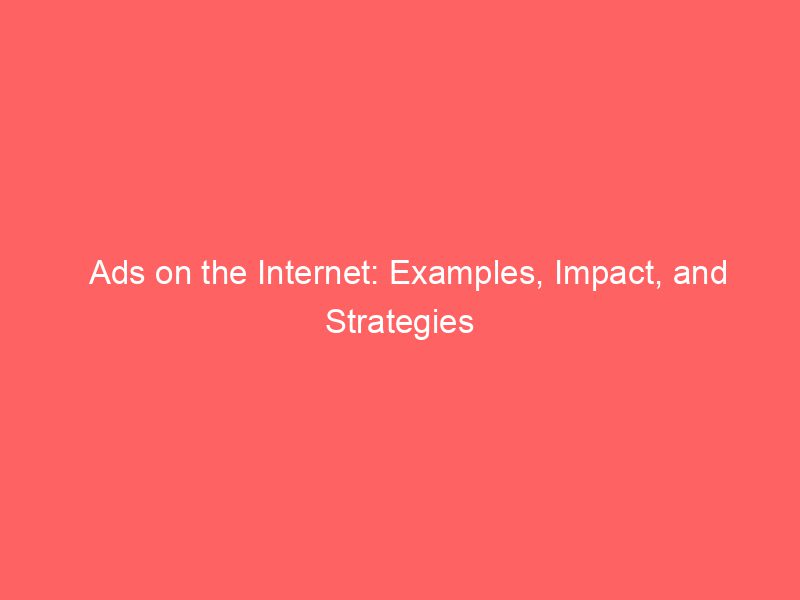#1 Ads On The Internet: Examples, Impact, And Strategies - Free Tips ...