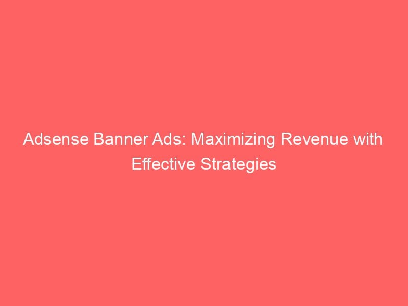 Adsense Banner Ads: Maximizing Revenue With Effective Strategies ...