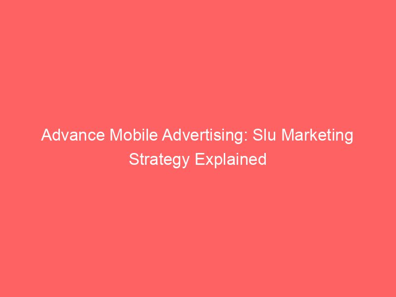 Best Advance Mobile Advertising: Slu Marketing Strategy