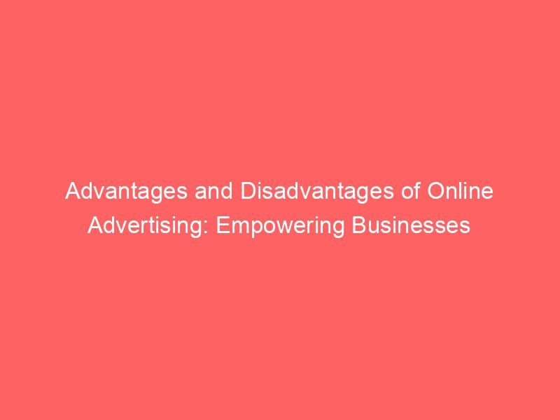 Advantages And Disadvantages Of Online Advertising: Empowering Businesses - FroggyAds