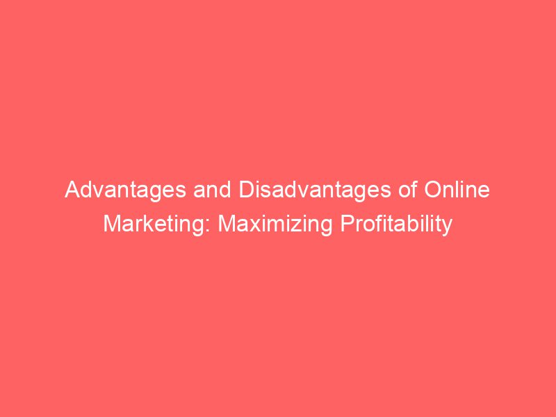 Best Advantages and Disadvantages of Online Marketing