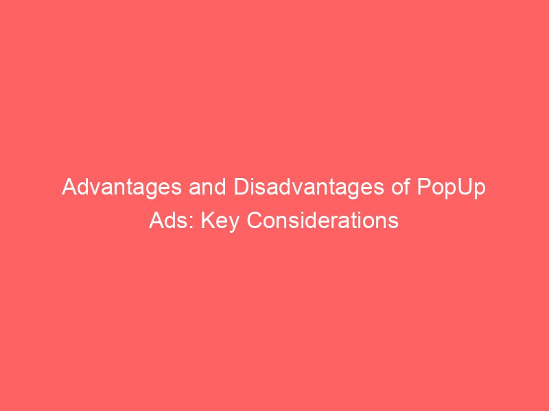 Best Advantages and Disadvantages of PopUp Ads: Key