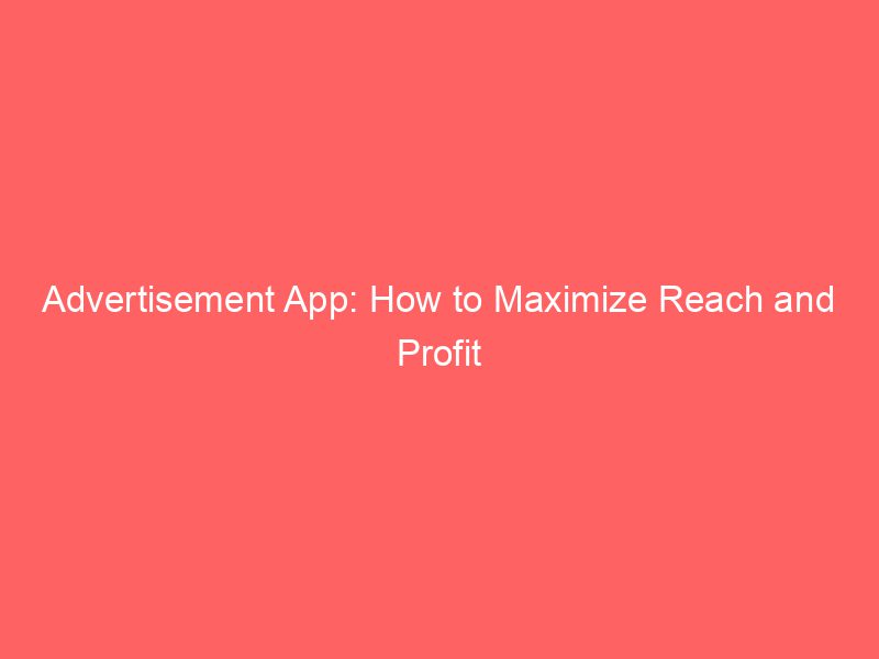 Best Advertisement App: How to Maximize Reach and