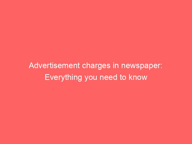Best Advertisement charges in newspaper: Everything you