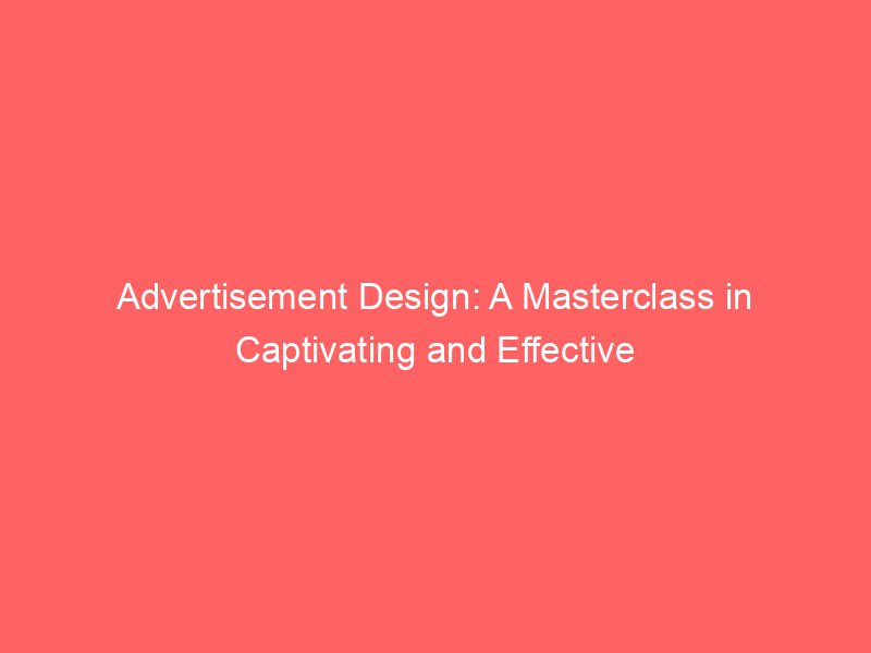 #1 Advertisement Design: A Masterclass In Captivating And Effective ...