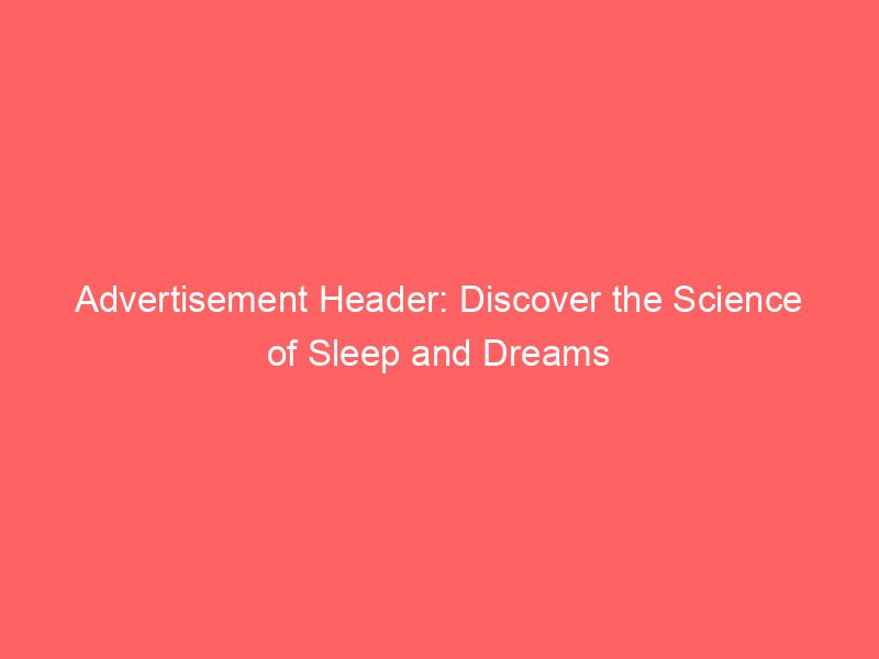 #1 Advertisement Header: Discover The Science Of Sleep And Dreams ...