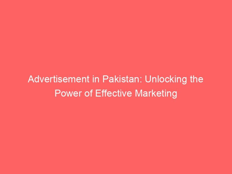 #1 Advertisement In Pakistan: Unlocking The Power Of Effective ...