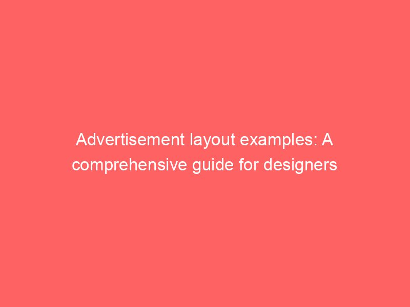 Best Advertisement layout examples: A comprehensive guide