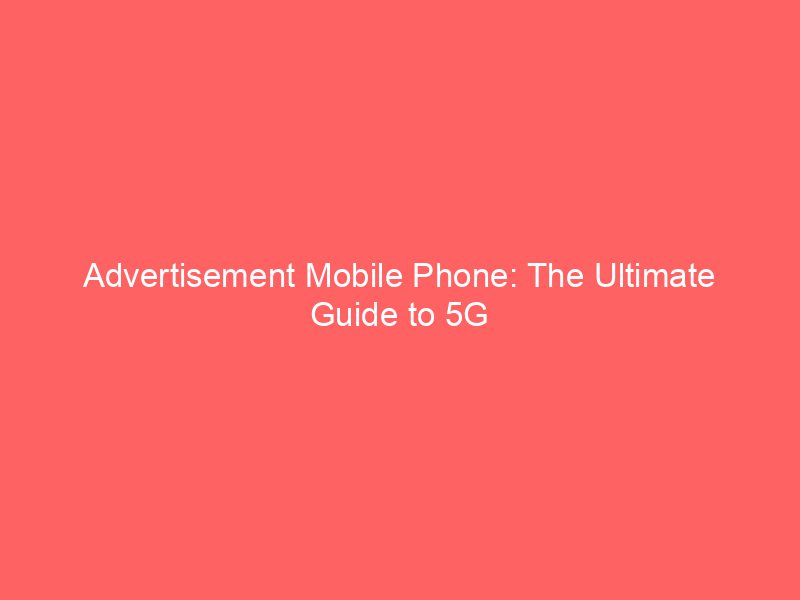 #1 Advertisement Mobile Phone: The Ultimate Guide To 5G - Free Tips ...