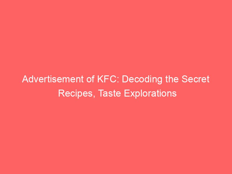 Advertisement Of KFC: Decoding The Secret Recipes, Taste Explorations ...