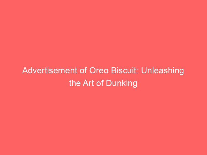 #1 Advertisement Of Oreo Biscuit: Unleashing The Art Of Dunking - Free ...