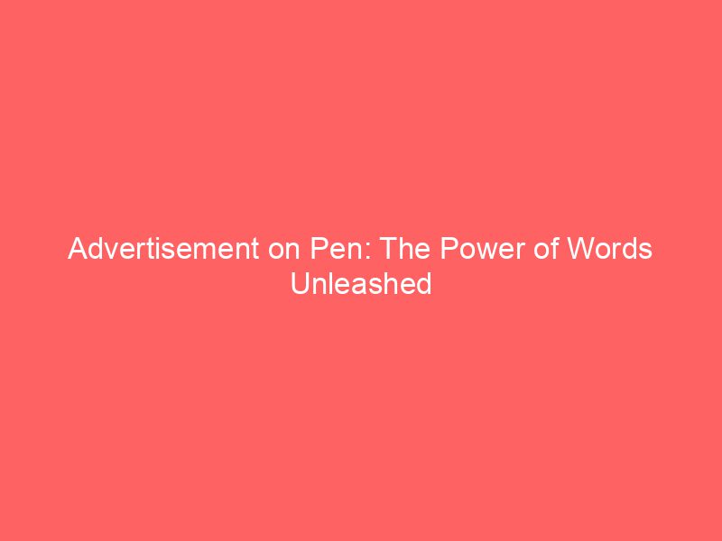 #1 Advertisement On Pen: The Power Of Words Unleashed - Free Tips ...