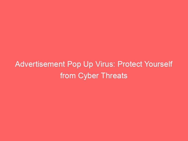 Advertisement Pop Up Virus: Protect Yourself From Cyber Threats - FroggyAds