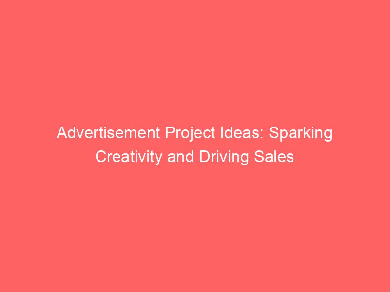 Advertisement Project Ideas: Sparking Creativity And Driving Sales ...