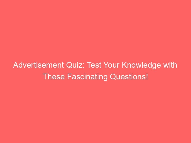 #1 Advertisement Quiz: Test Your Knowledge With These Fascinating ...