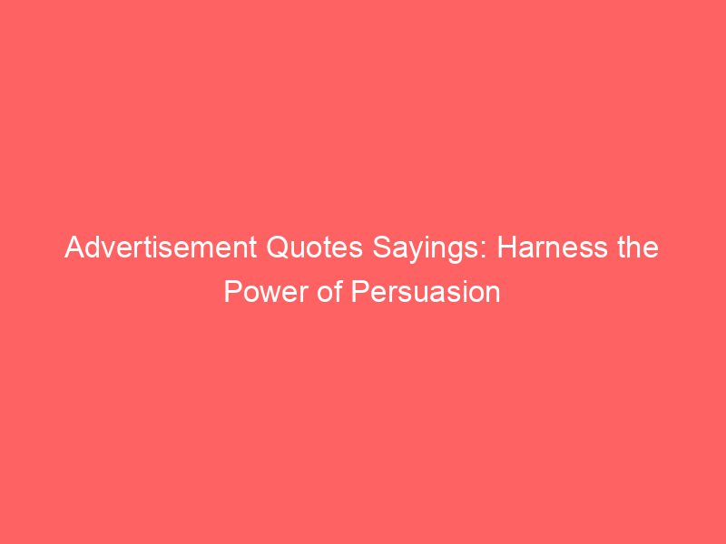 Best Advertisement Quotes Sayings: Harness the Power of